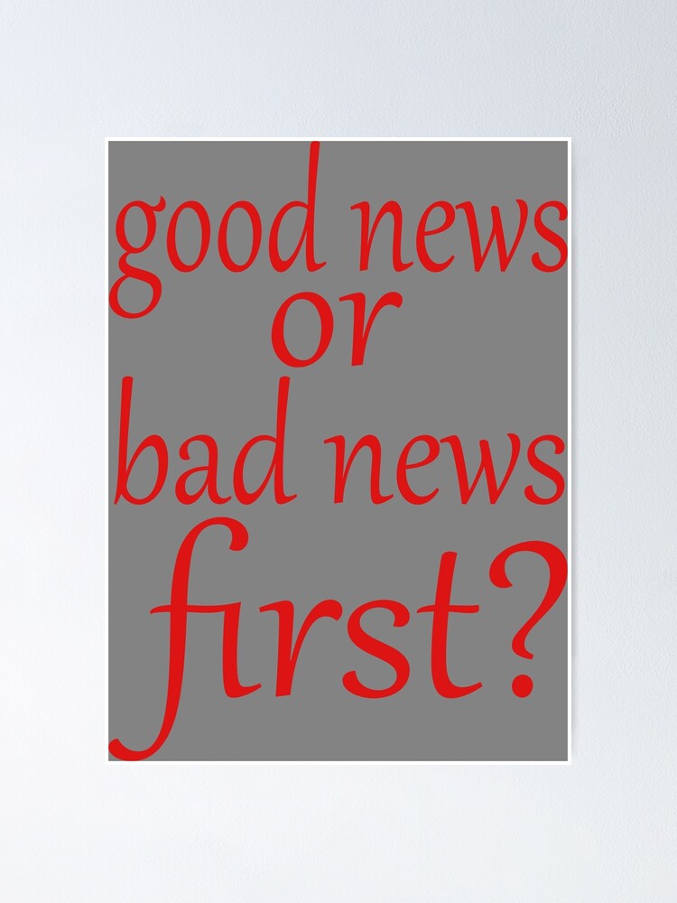 "Good news or bad news first" Poster by MeyrellesMartin | Redbubble