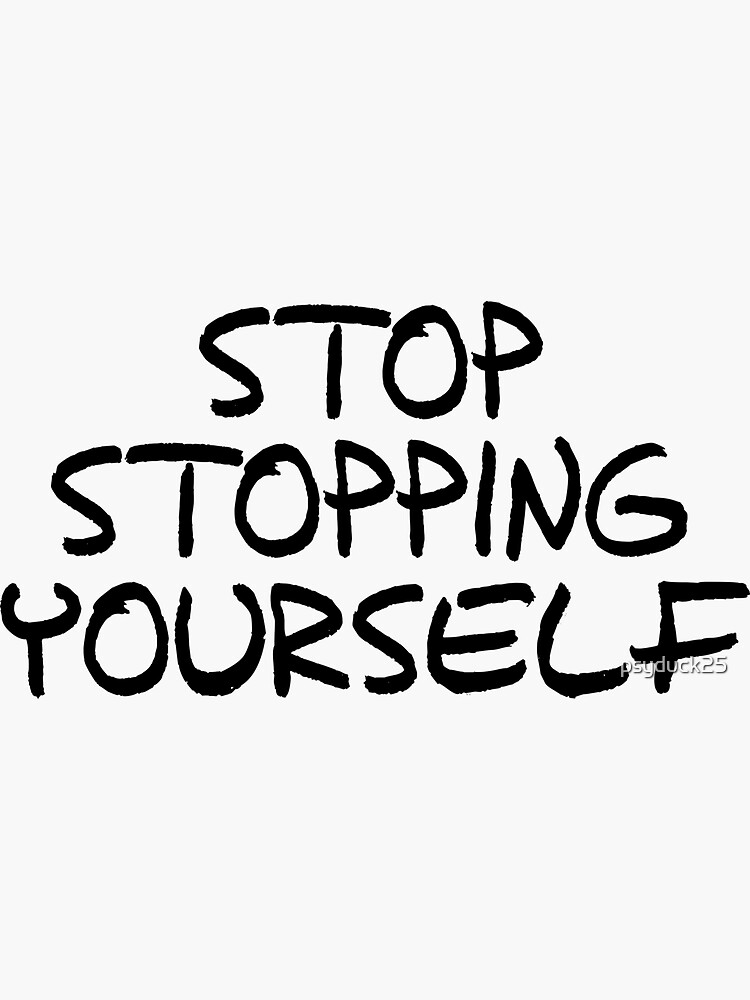 "Stop Stopping Yourself" Sticker for Sale by psyduck25 | Redbubble