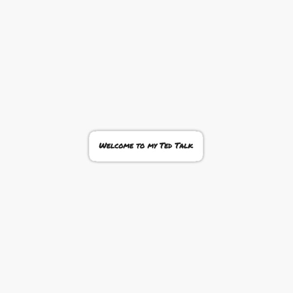 "Welcome to my Ted Talk" Sticker for Sale by ssp12 | Redbubble
