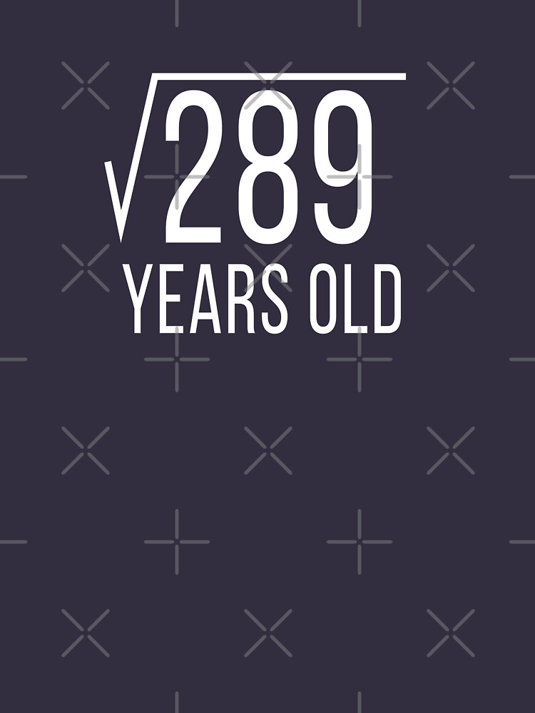 "Square root of 289 years old " T-shirt for Sale by Geempah | Redbubble ...