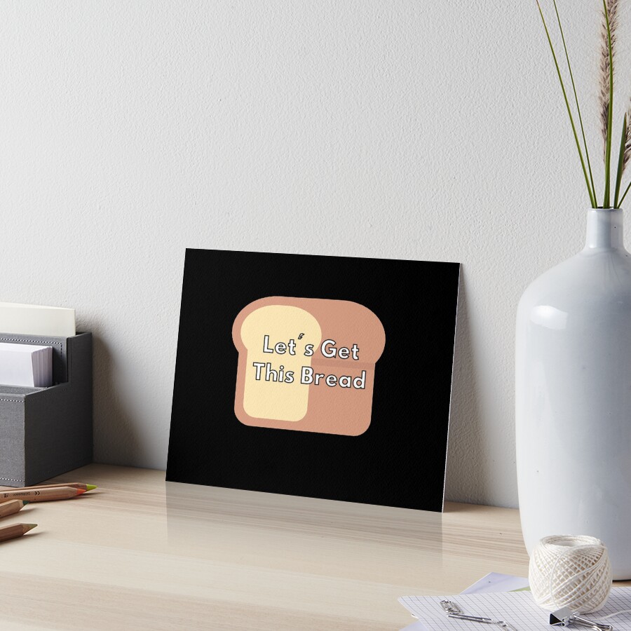 "Lets get this bread-Bread meme" Art Board Print by RachelTintedRed ...