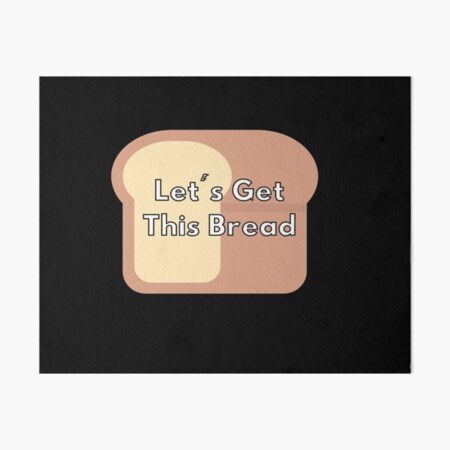 "Lets get this bread-Bread meme" Art Board Print by RachelTintedRed ...