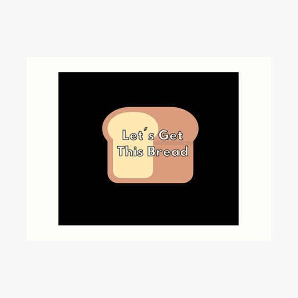 "Lets get this bread-Bread meme" Art Print by RachelTintedRed | Redbubble