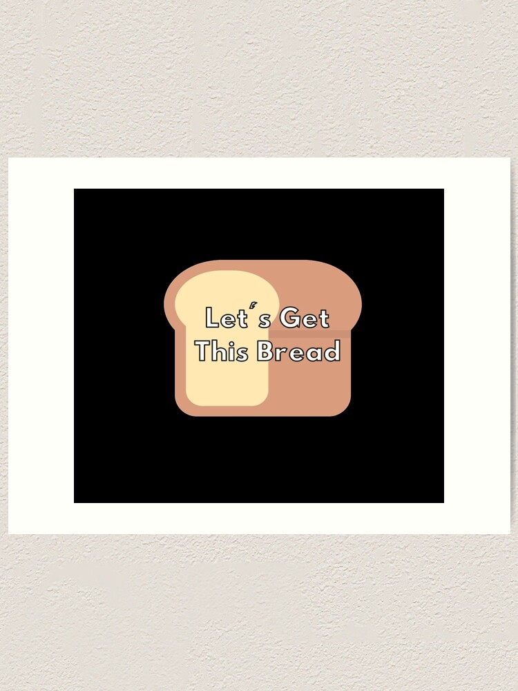 "Lets get this bread-Bread meme" Art Print by RachelTintedRed | Redbubble
