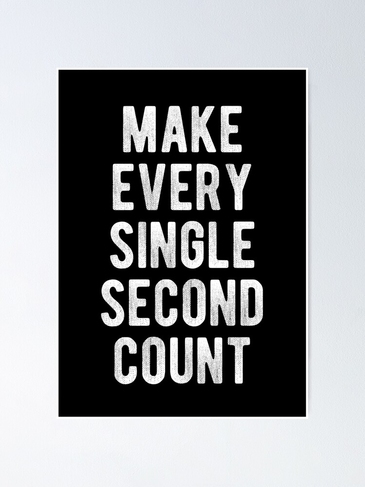 "Inspirational - Make Every Second Count" Poster for Sale by ...
