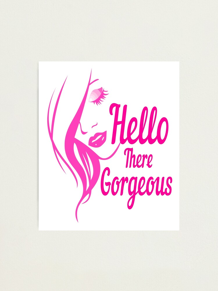 "Hello There Gorgeous Lovely Lady Face Typography, RBSSG" Photographic ...