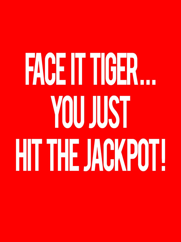 "Face it tiger.. you just hit the jackpot!" Sticker for Sale by ...