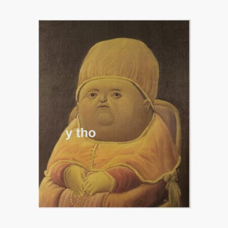 "Y Tho Meme" Art Board Print by historicalstuff | Redbubble