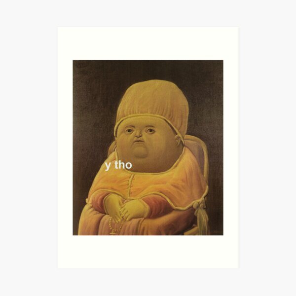 "Y Tho Meme" Art Print for Sale by historicalstuff | Redbubble