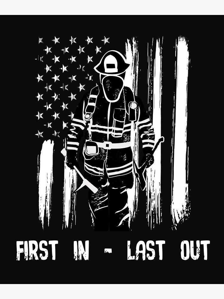 "Firefighter - First In Last Out" Poster for Sale by Pam Larmore ...
