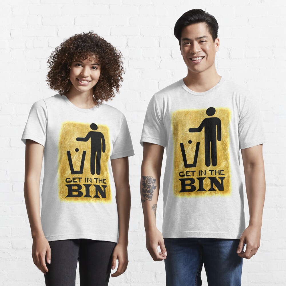"Get In The Bin" T-shirt for Sale by alistairkb | Redbubble | get t ...