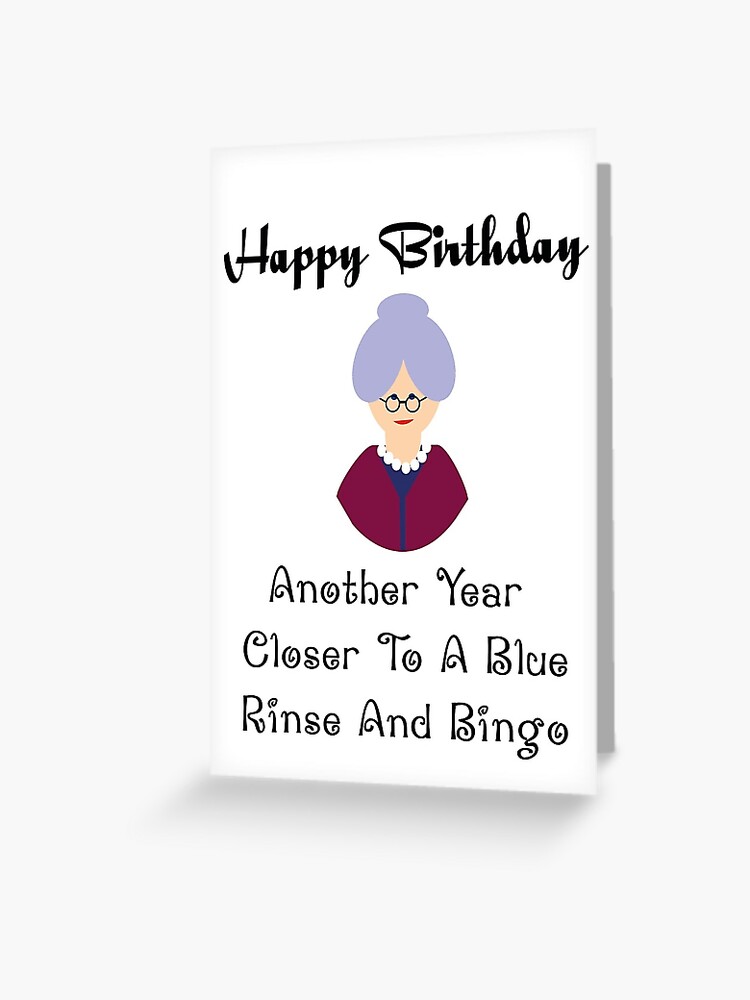 "Another Year Closer To A Blue Rinse And Bingo." Greeting Card for Sale ...