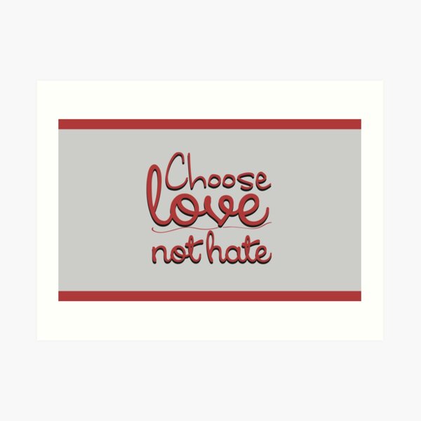 Choose Love Not Hate Art Prints | Redbubble