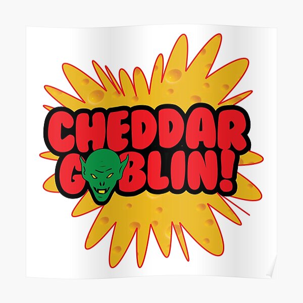"Cheddar Goblin!" Poster by attractivedecoy | Redbubble