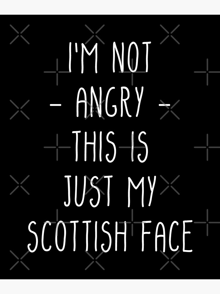 "Funny Scottish Shirt: I'm Not Angry This Is Just My Scottish Face ...
