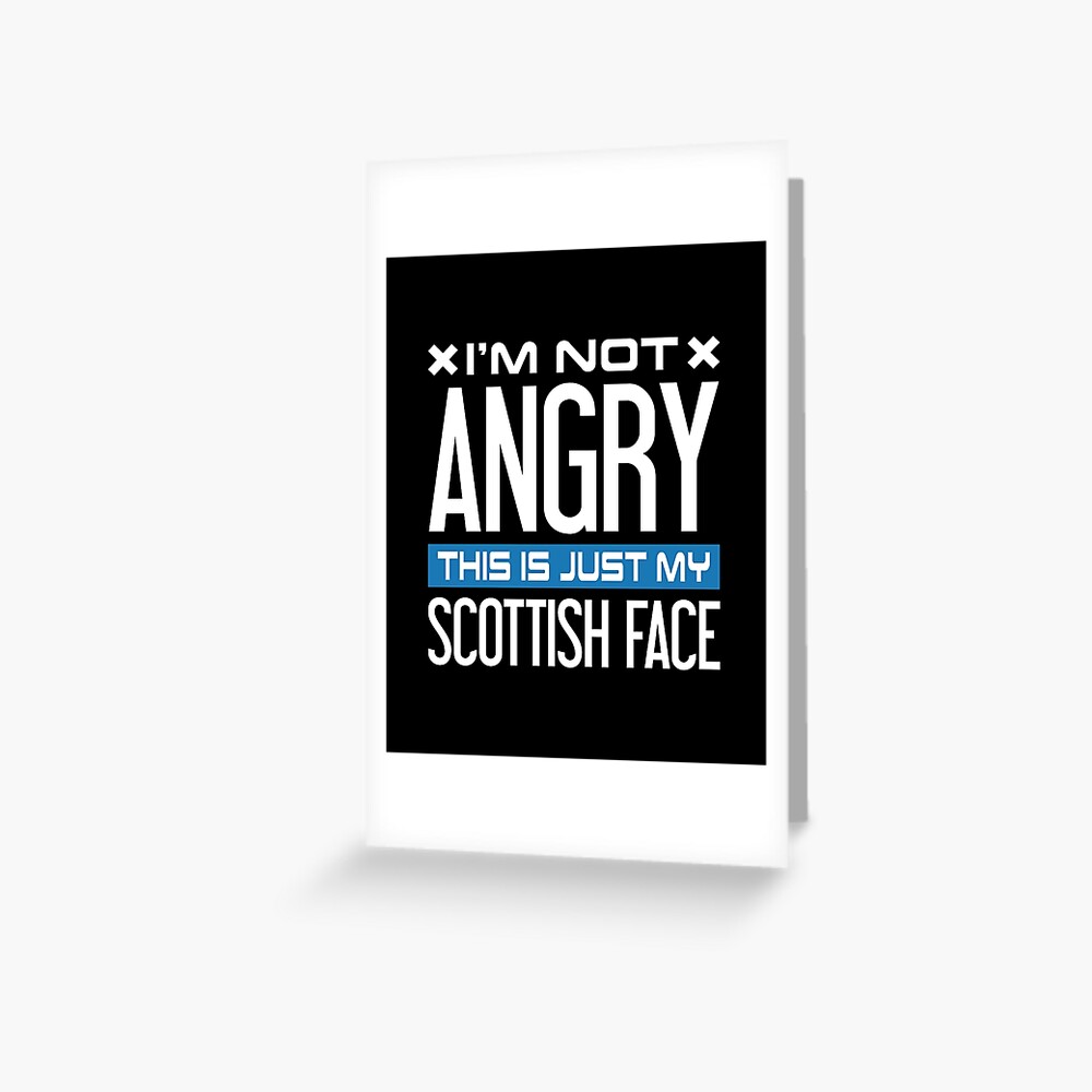 "I'm Not Angry This Is Just My Scottish Face - Funny Scottish" Greeting ...