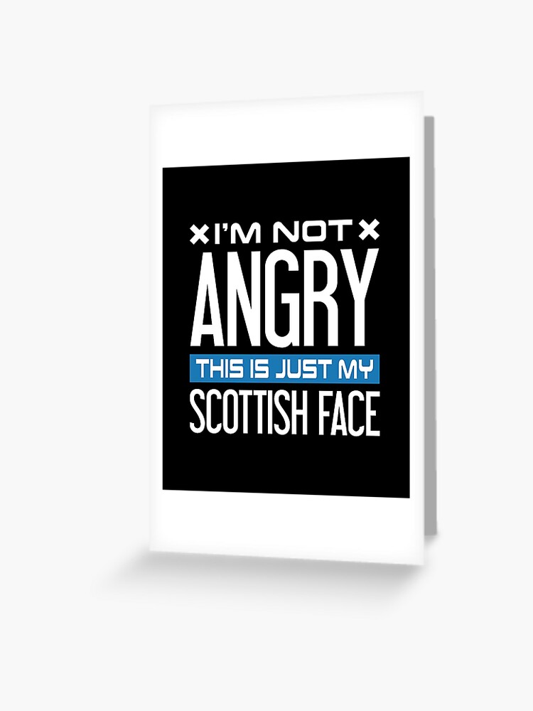"I'm Not Angry This Is Just My Scottish Face - Funny Scottish" Greeting ...