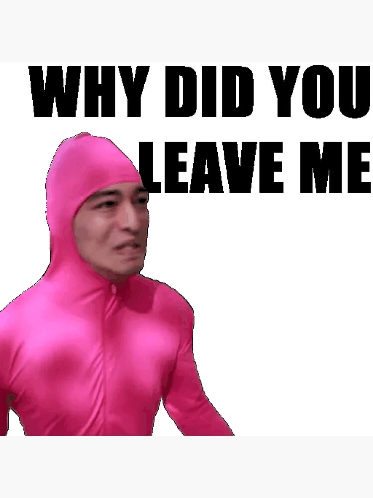"Why Did You Leave Me Filthy Frank Meme" Poster by wagobidaboo | Redbubble