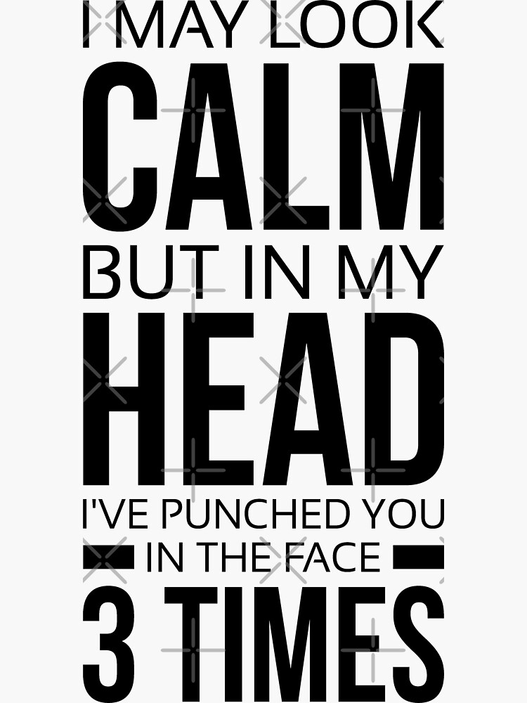 "I May Look Calm But In My Head I’ve Punched You In The Face 3 Time ...