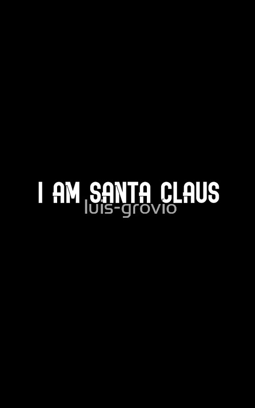 "I am Santa Claus" by luis-grovio | Redbubble