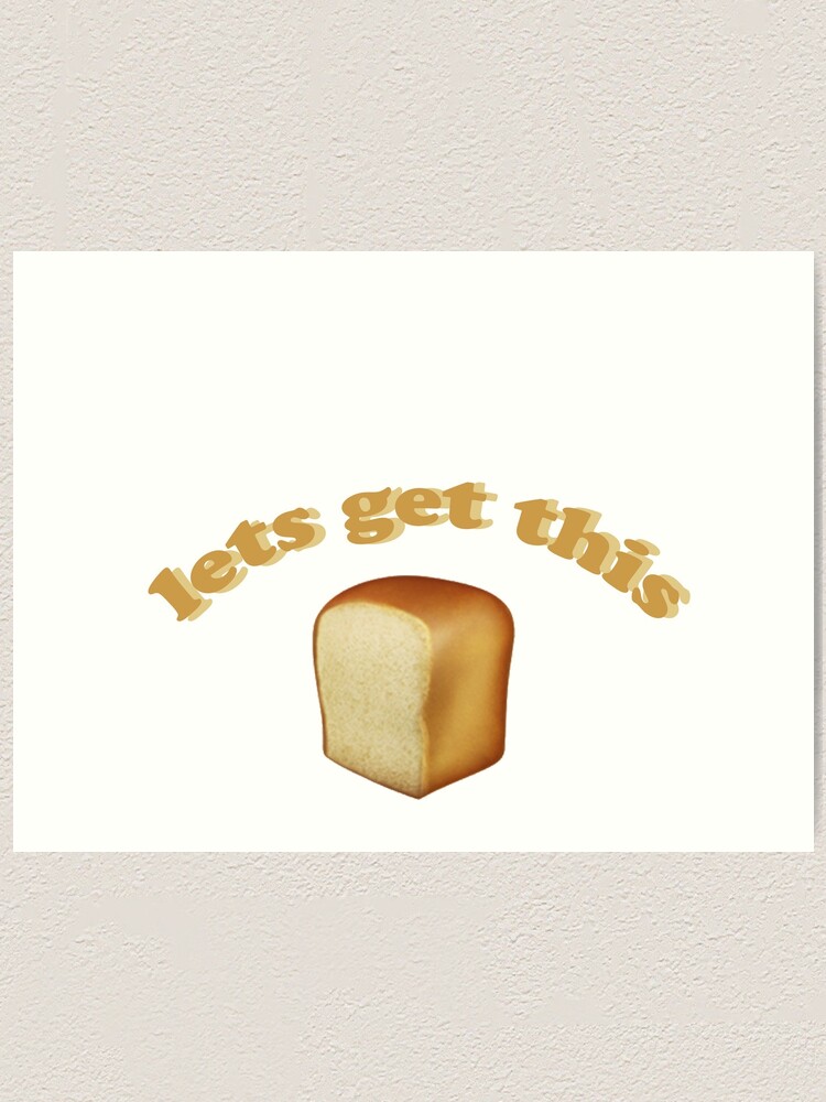 "Lets Get This Bread - Let's Get This Bread Meme" Art Print by shriz ...