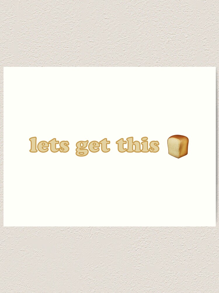 "Lets Get This Bread - Let's Get This Bread Meme" Art Print by shriz ...