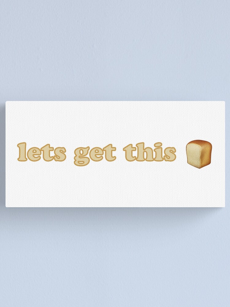 "Lets Get This Bread - Let's Get This Bread Meme" Canvas Print by shriz ...