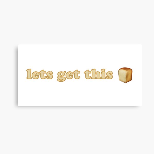 "Lets Get This Bread - Let's Get This Bread Meme" Canvas Print by shriz ...