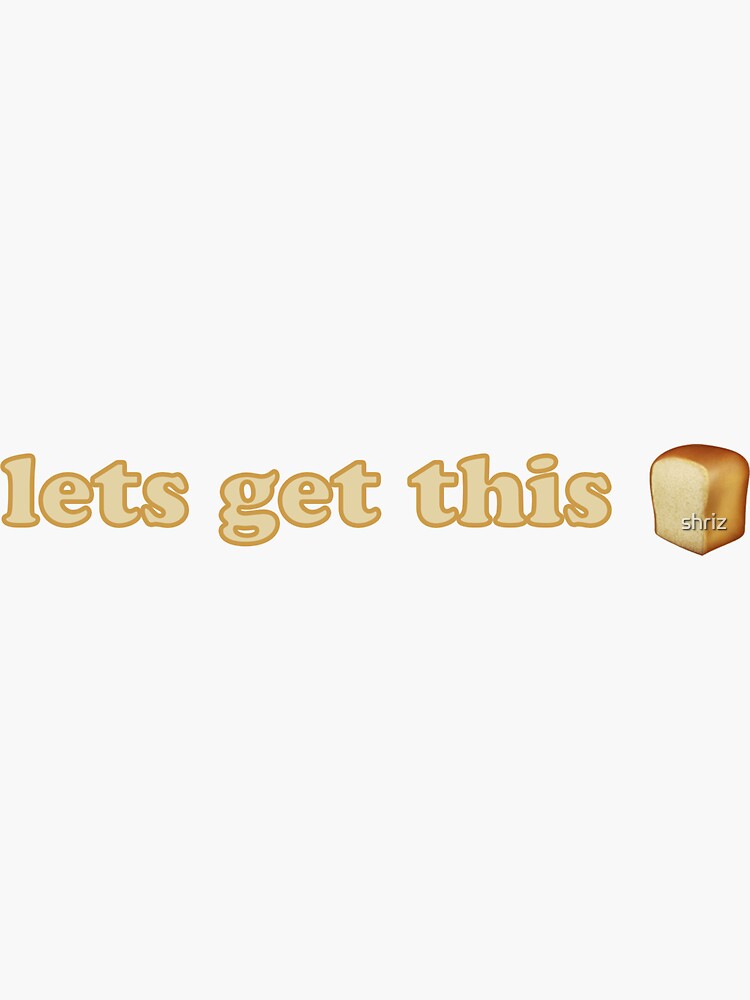 "Lets Get This Bread - Let's Get This Bread Meme" Sticker for Sale by ...