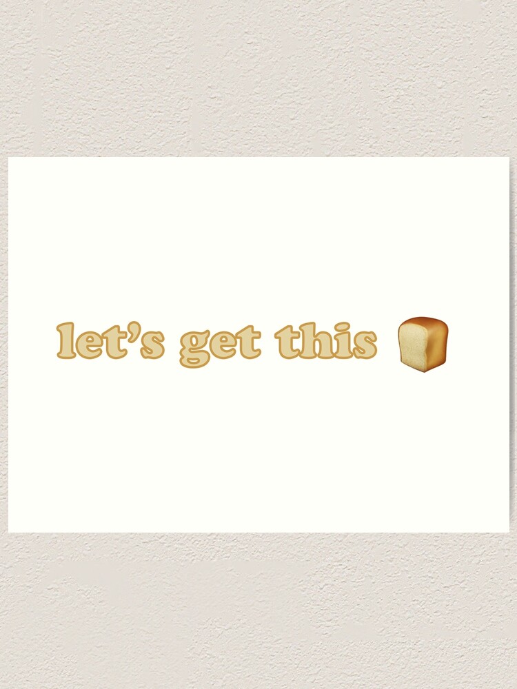 "Lets Get This Bread - Let's Get This Bread Meme" Art Print by shriz ...