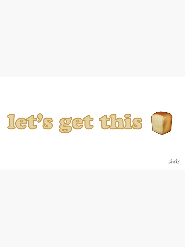 "Lets Get This Bread - Let's Get This Bread Meme" Art Print by shriz ...