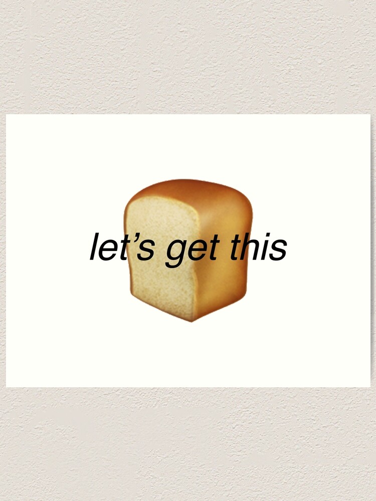 "Lets Get This Bread - Let's Get This Bread Meme" Art Print by shriz ...
