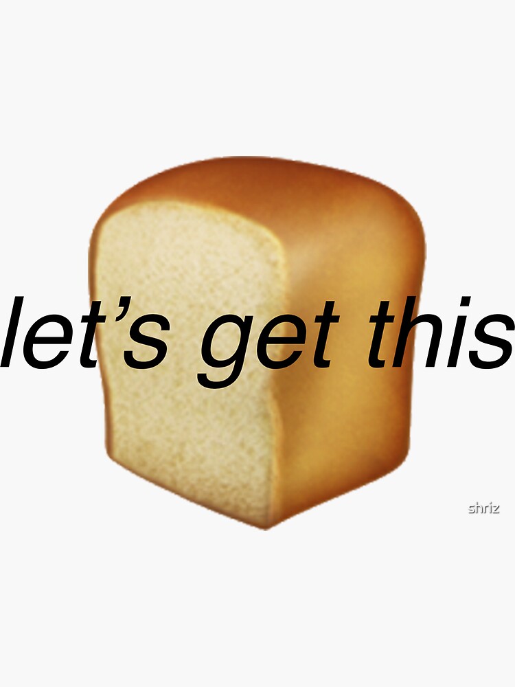 "Lets Get This Bread - Let's Get This Bread Meme" Sticker for Sale by shriz | Redbubble
