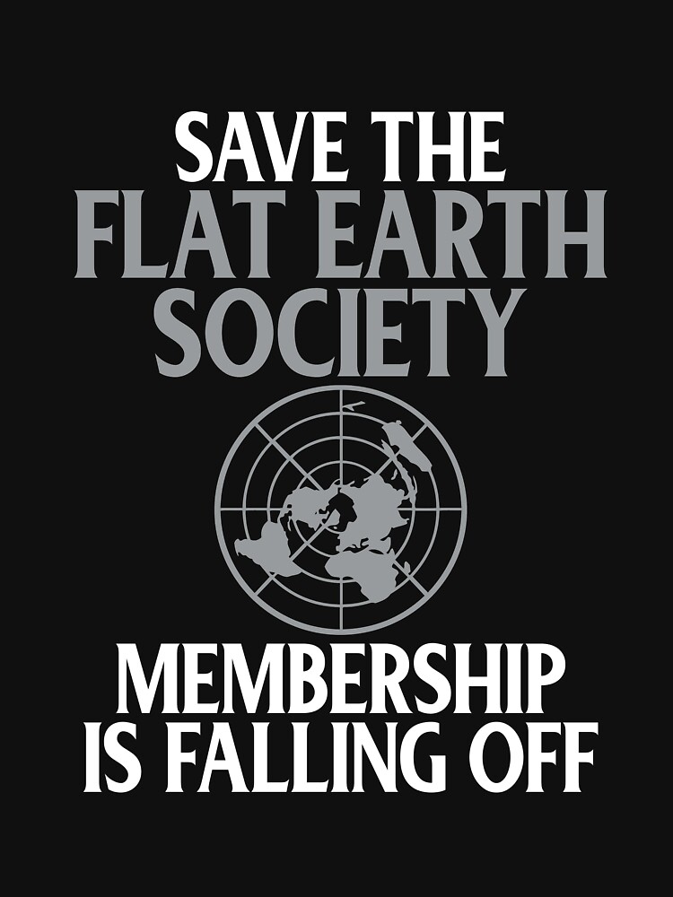 "Flat Earth Society Membership Is Falling Off" Essential T-Shirt for ...