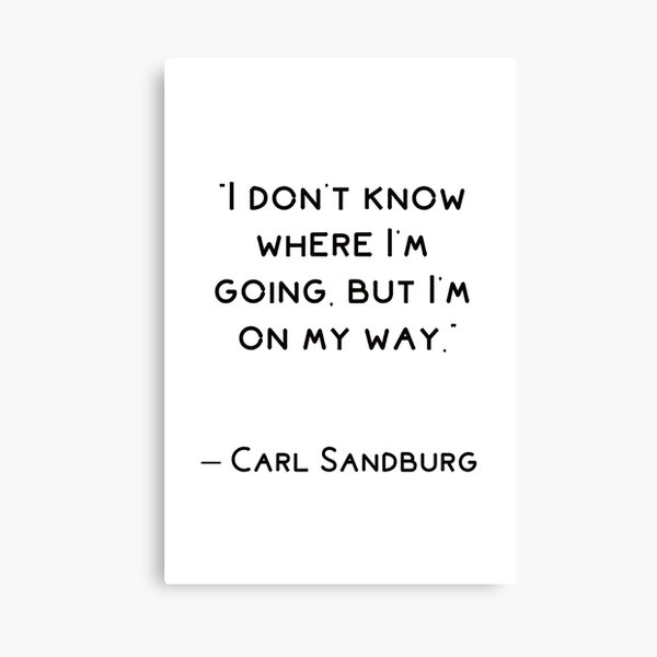 "I don’t know where I’m going, but I’m on my way" Canvas Print by ...
