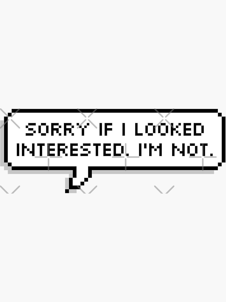 "sorry if i looked interested. i'm not." Sticker by MadEDesigns | Redbubble