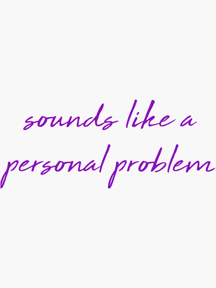 "sounds like a personal problem" Sticker by meadowelizabeth | Redbubble