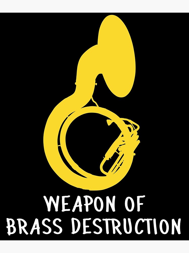 "Sousaphone, Tuba, Weapon of Brass Destruction" Metal Print by ...