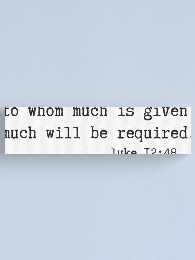 "Luke 12:48" Canvas Print for Sale by erin212 | Redbubble