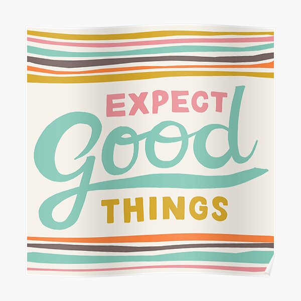 "Expect Good Things" Poster by annieriker | Redbubble