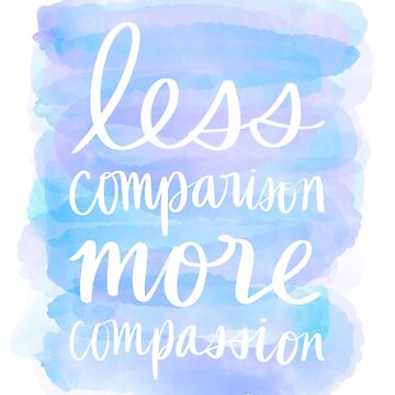"Less Comparison, More Compassion" Poster for Sale by strongpurpose ...
