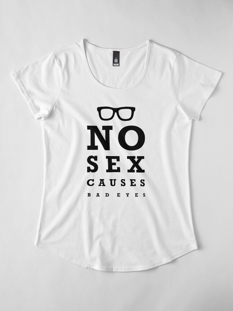 No Sex Causes Bad Eyes Eye Test T Shirt By Laundryfactory Redbubble