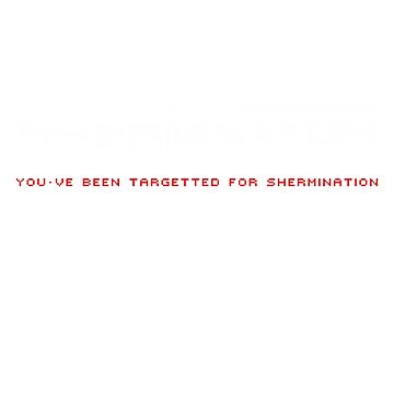 "The Sherminator You've been targeted for Shermination" Essential T ...