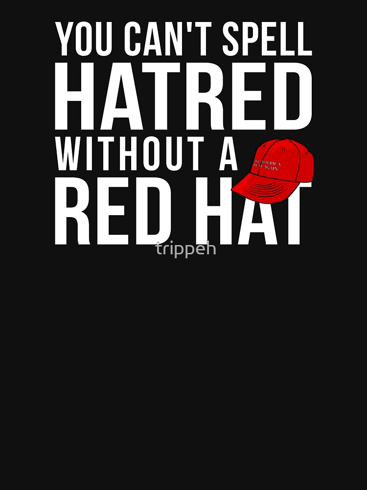 "You Can't Spell Hatred Without A Red Hat T Shirt Anti Trump Shirt ...