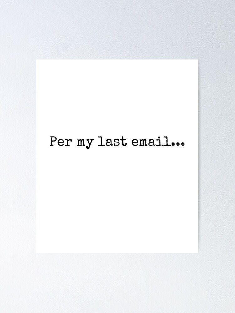 "Per My Last Email Novelty Gifts" Poster for Sale by ash-w | Redbubble