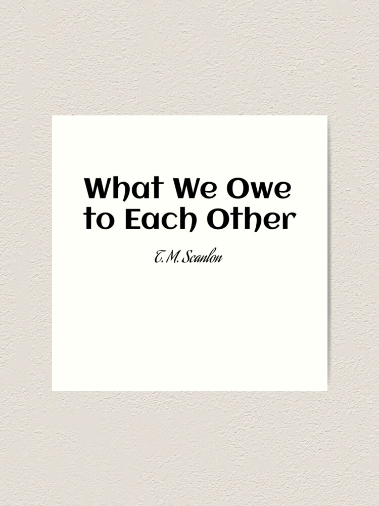 "What We Owe to Each Other, T. M. Scanlon" Art Print by nopemom | Redbubble
