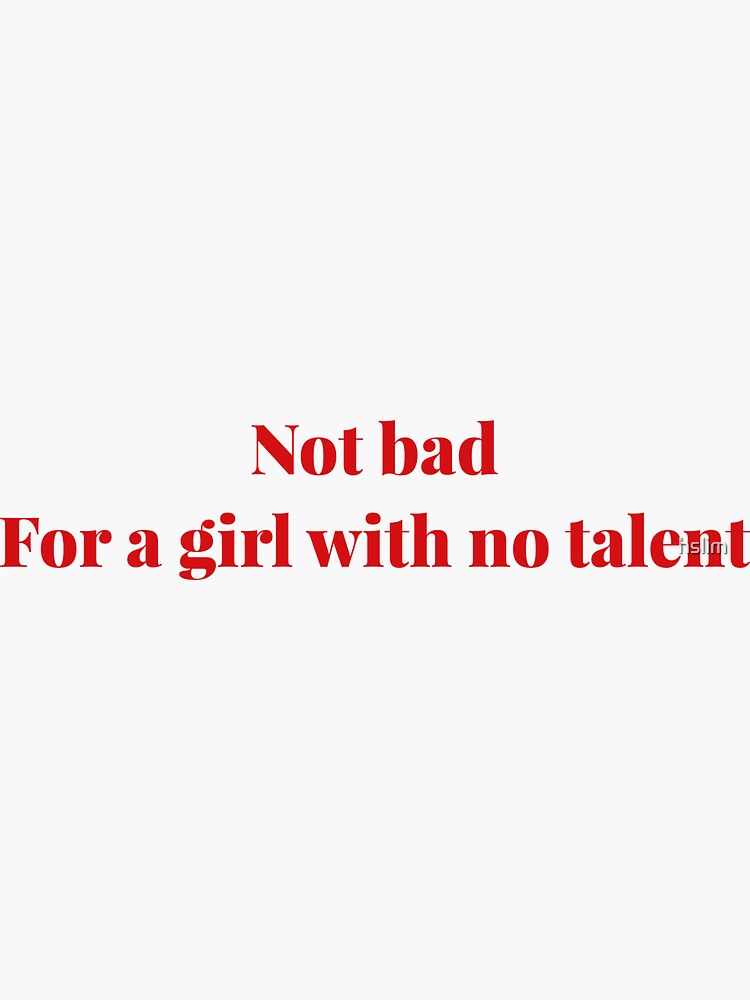 "not bad for a girl with no talent" Sticker for Sale by hslim | Redbubble