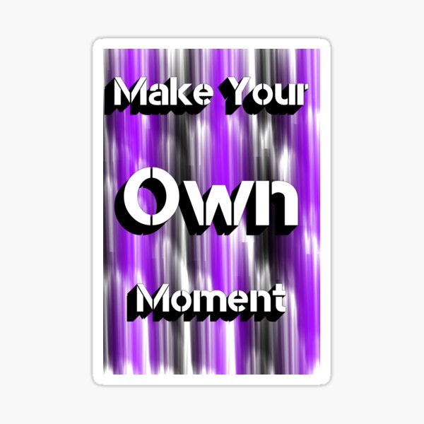 "Make Your Own Moment" Sticker for Sale by StraightFirey | Redbubble