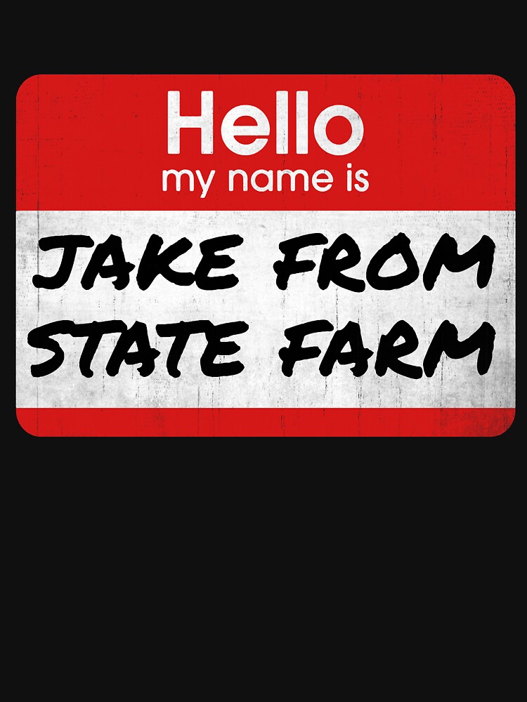 "Hello My Name Is Jake From State Farm" T-shirt for Sale by JiangFeng ...
