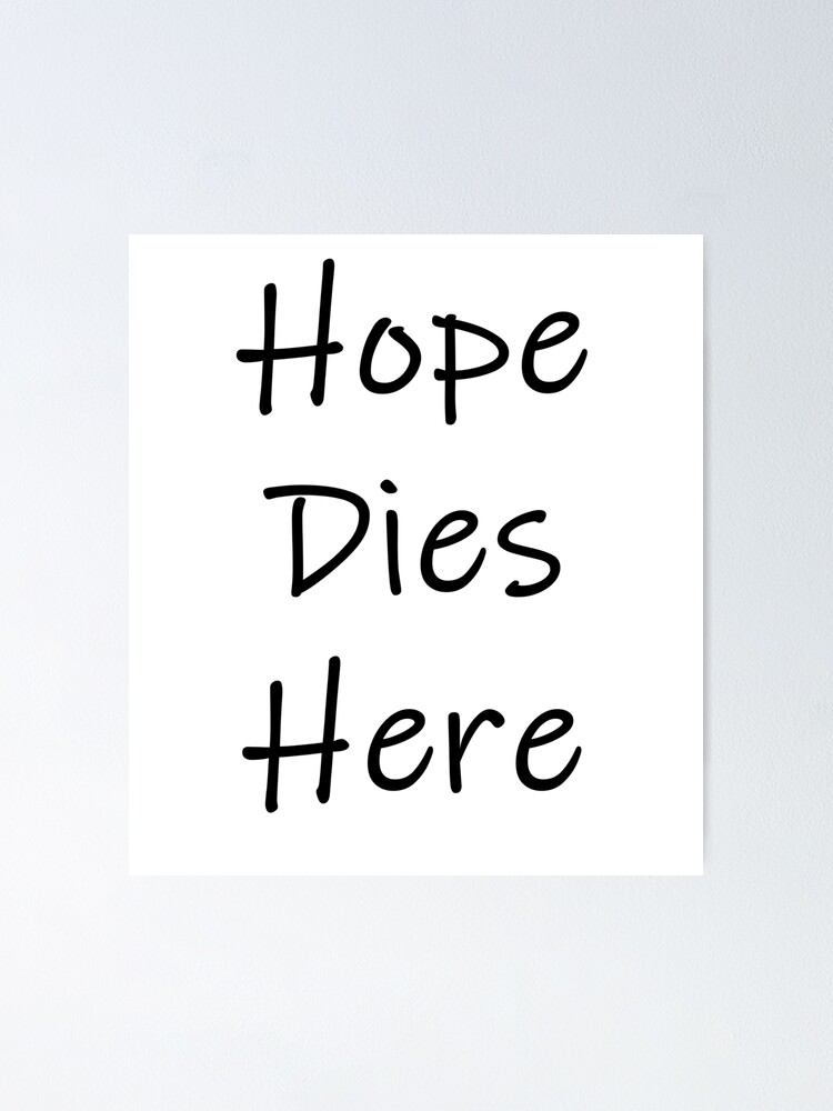 "Hope Dies Here" Poster for Sale by imphavok | Redbubble